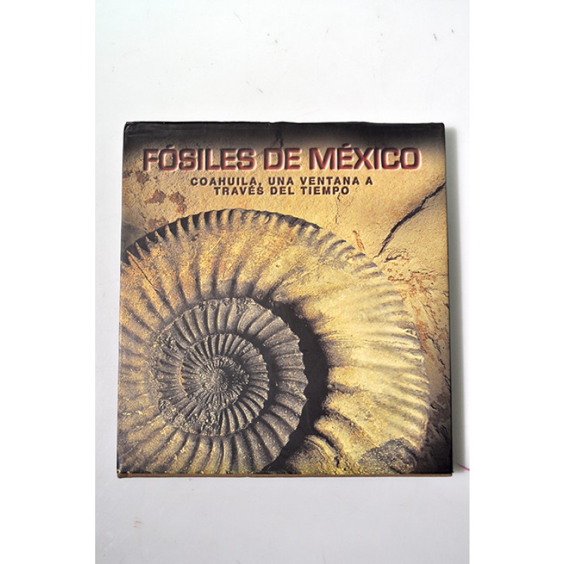 Fósiles de México. Coahuila, una ventana a través del tiempo.